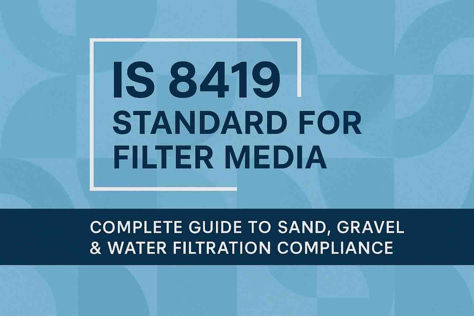 IS 8419 Standard for Filter Media: Complete Guide to Sand, Gravel
